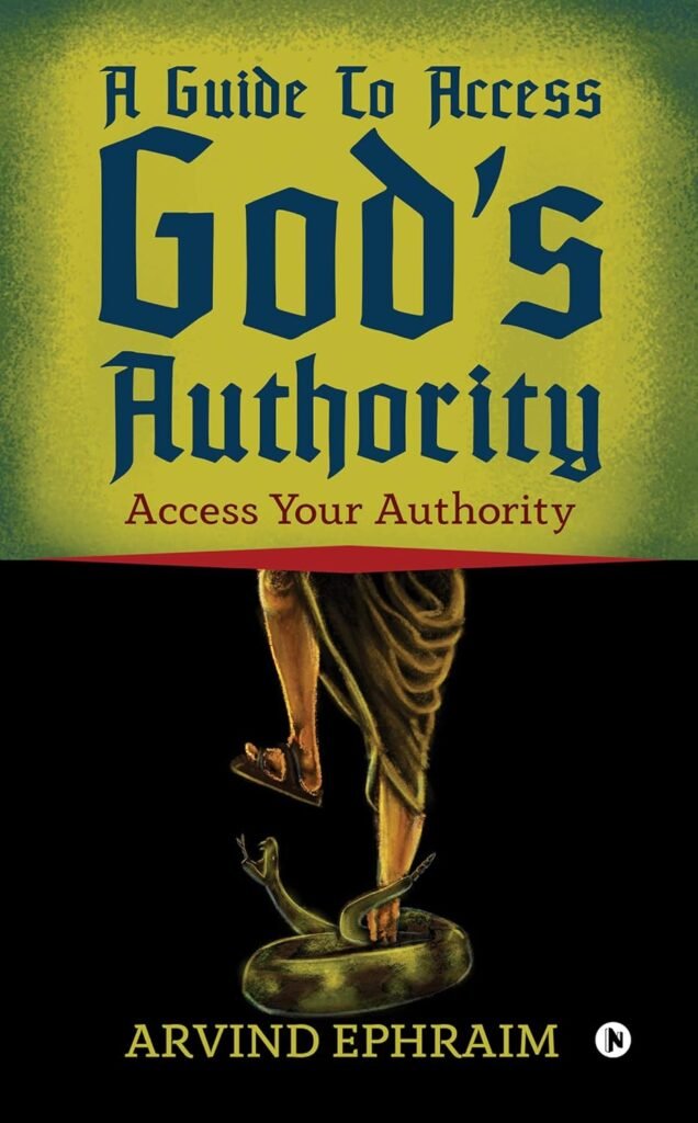 A Guide To Access God’s Authority – Dr. Arvind Ephraim Ministries