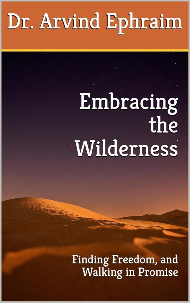Embracing the Wilderness – Dr. Arvind Ephraim Ministries